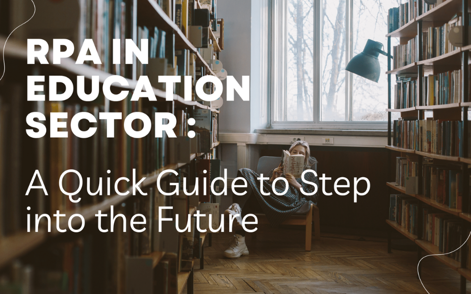 Rpa In Education Sector A Quick Guide To Step Into The Future
